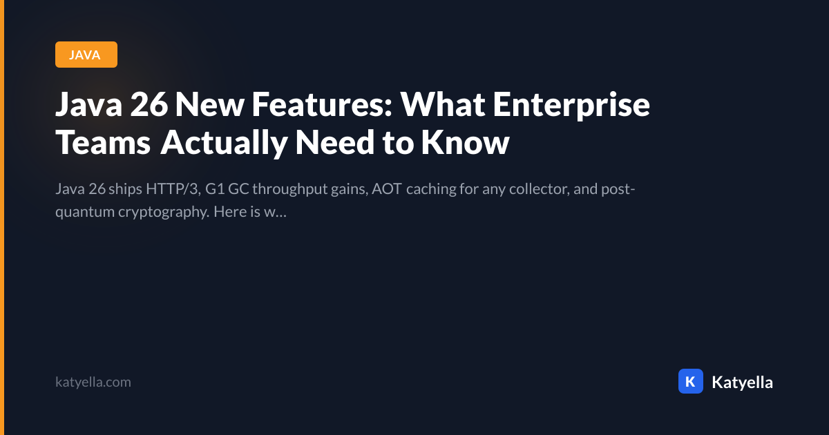 Java 26 New Features: What Enterprise Teams Actually Need to Know ...